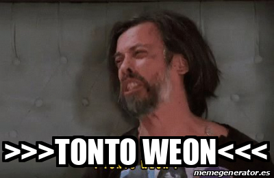 Meme Personalizado - >>>Tonto weon