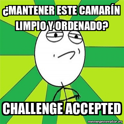 Meme Challenge Accepted - ¿mantener este camarín limpio y ordenado ...