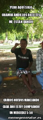 Meme Personalizado - Pero aquí sigo chambeando,los billetes me están ...