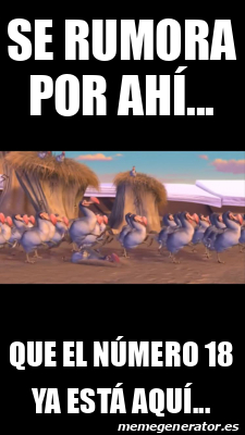 Meme Personalizado - Se rumora por ahí... Que el número 18 ya está aquí ...