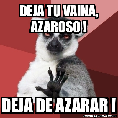 Meme Chill Out Lemur - Deja tu vaina, azaroso ! Deja de azarar ! - 31952862