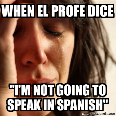 Meme Problems - When el profe dice "I'm not going to speak in spanish ...