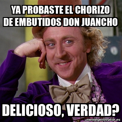 Meme Willy Wonka - Ya probaste el chorizo de Embutidos Don Juancho ...