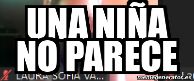 Meme Personalizado - UNA NIÑA NO PARECE - 31953628