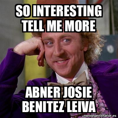 Meme Willy Wonka - So interesting tell me more Abner josie benitez ...