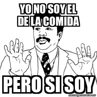 Meme Ay Si - yo no soy el de la comida pero si soy - 31953878