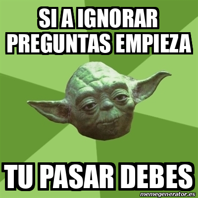 Meme Yoda - Si a ignorar preguntas empieza Tu pasar debes - 31954023