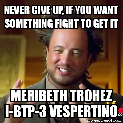 Meme Ancient Aliens - never give up, if you want something fight to get ...