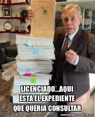 Meme Personalizado - licenciado...aqui esta el expediente que queria consultar - 31954152