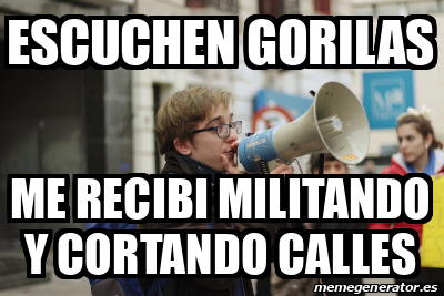 Meme Personalizado - Escuchen gorilas me recibi militando y cortando ...