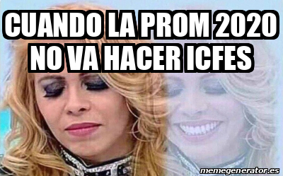 Meme Personalizado - cuando la prom 2020 no va hacer icfes - 31954604