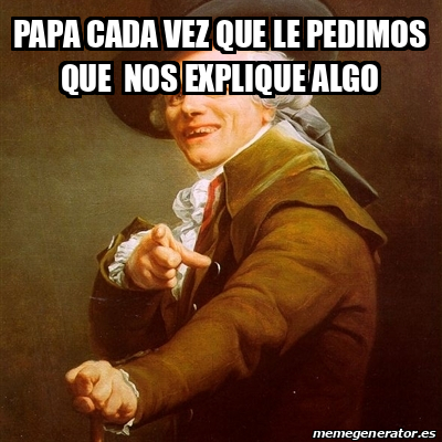 Meme Joseph Ducreux - papa cada vez que le pedimos que nos explique ...