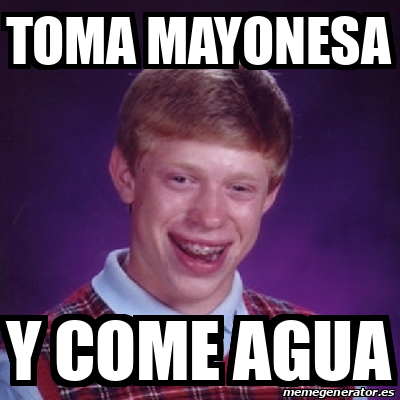 Meme Bad Luck Brian - toma mayonesa y come agua - 31954677
