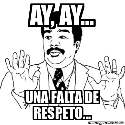 Meme Ay Si - Ay, ay... Una falta de respeto... - 31954908