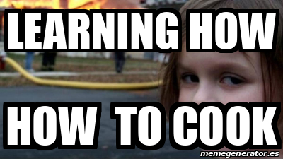 Meme Personalizado - Learning how HOW TO COOK - 31955031