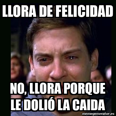 Meme crying peter parker - LLORA DE FELICIDAD NO, LLORA PORQUE LE DOLIÓ ...