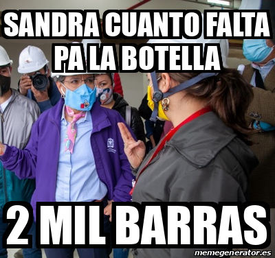 Meme Personalizado - Sandra cuanto falta pa la botella 2 mil barras ...