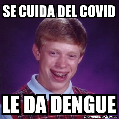 Meme Bad Luck Brian - se cuida del covid le da dengue - 31955234