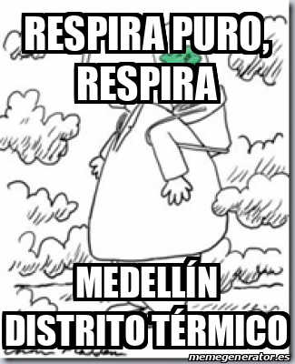 Meme Personalizado - Respira puro, Respira Medellín Distrito térmico ...