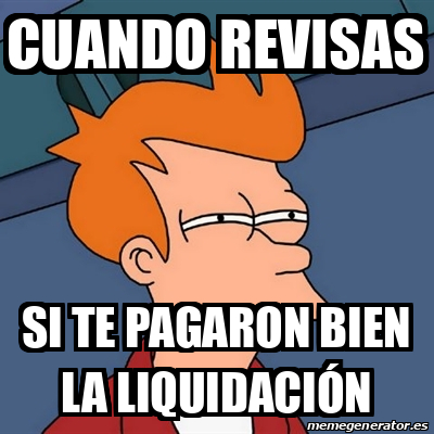 Meme Futurama Fry - Cuando revisas Si te pagaron bien la liquidación ...