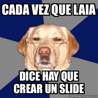 Meme Perro Racista - cada vez que laia dice hay que crear un slide ...