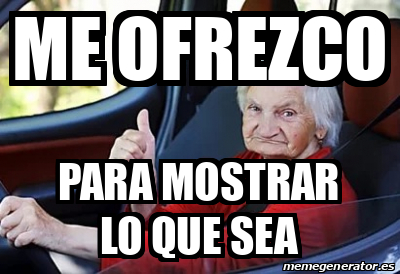 Meme Personalizado - me ofrezco para mostrar lo que sea - 31955926