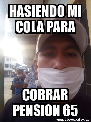 Meme Personalizado - Hasiendo mi cola para Cobrar pension 65 - 31956063