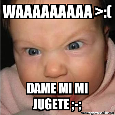 Meme Bebe furioso - waaaaaaaaa >:( dame mi mi jugete ;-; - 31956155