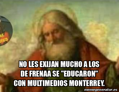 Meme Personalizado - No les exijan mucho a los de frenaa se "educaron ...