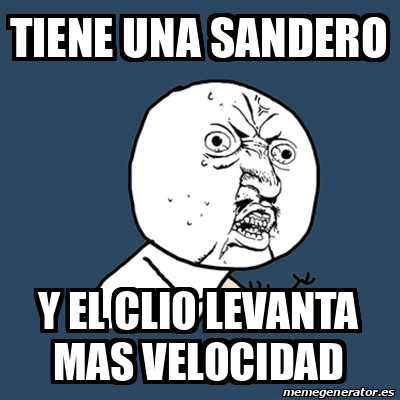 Meme Y U No - TIENE UNA SANDERO Y EL CLIO LEVANTA MAS VELOCIDAD - 31956528