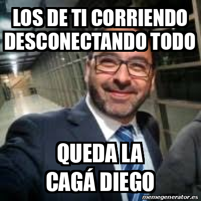 Meme Personalizado - LOS DE TI CORRIENDO DESCONECTANDO TODO QUEDA LA ...