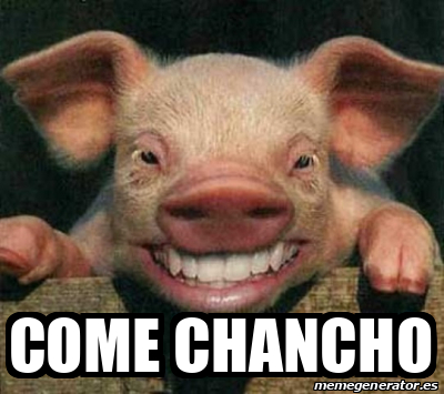 Meme Personalizado - come chancho - 31956971