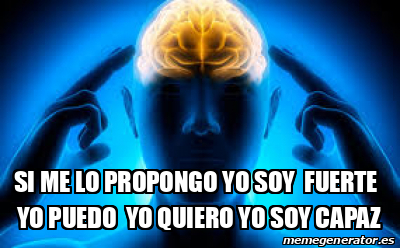Meme Personalizado - Si Me Lo Propongo Yo Soy Fuerte Yo puedo Yo quiero ...