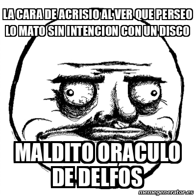 Meme Me Gusta - la cara de acrisio al ver que perseo lo mato sin ...
