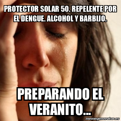Meme Problems - Protector solar 50. Repelente por el dengue. Alcohol y ...