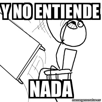 Meme Desk Flip Rage Guy - Y NO ENTIENDE NADA - 31957192