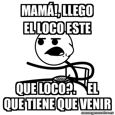 Meme Cereal Guy - mamá!, llego el loco este que loco?. el que tiene que ...