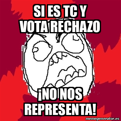 Meme Rage FU - Si es TC y vota rechazo ¡No nos representa! - 31957986