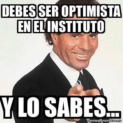 Meme Julio Iglesias - DeBES SER OPTIMISTA EN EL INSTITUTO Y lo Sabes ...