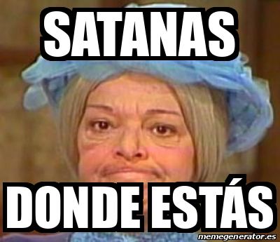 Meme Personalizado - Satanas Donde estás - 31958294