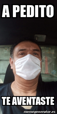 Meme Personalizado - a pedito te aventaste - 31958732