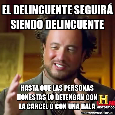 Meme Ancient Aliens - el delincuente SEGUIRÁ siendo delincuente hasta ...