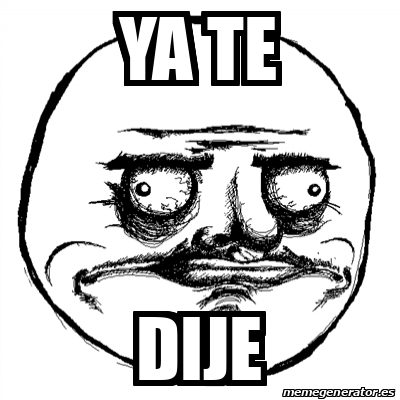 Meme Me Gusta - ya te dije - 31958872