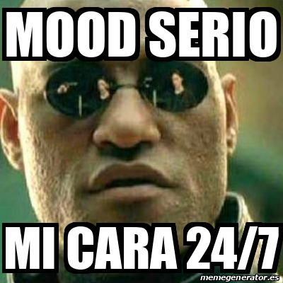 Meme What If I Told You - Mood serio Mi cara 24/7 - 31958895