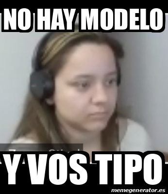 Meme Personalizado - NO HAY MODELO Y vos tipo - 31958912