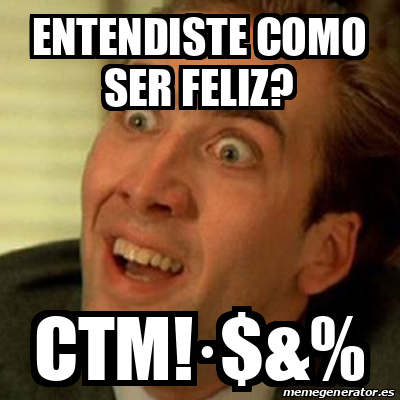 Meme No me digas - entendiste como ser feliz? CTM!·$&% - 31959181