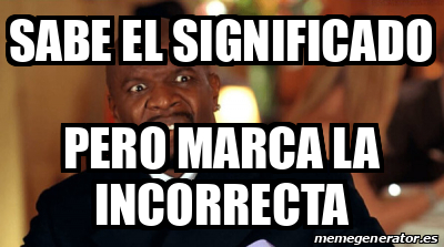 Meme Personalizado - sabe el significado pero marca la incorrecta ...