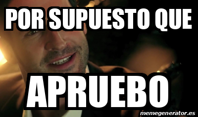 Meme Personalizado - por supuesto que apruebo - 31959273