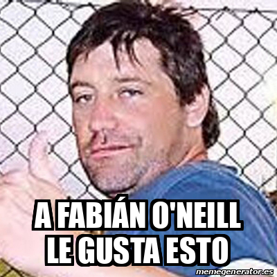 Meme Personalizado - a Fabián O'Neill le gusta esto - 31959278