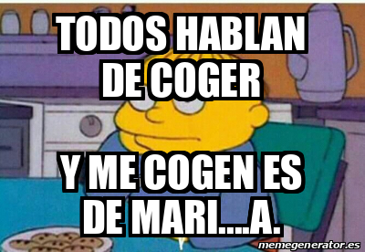 Meme Personalizado - Todos hablan de coger Y me cogen es de Mari....a ...